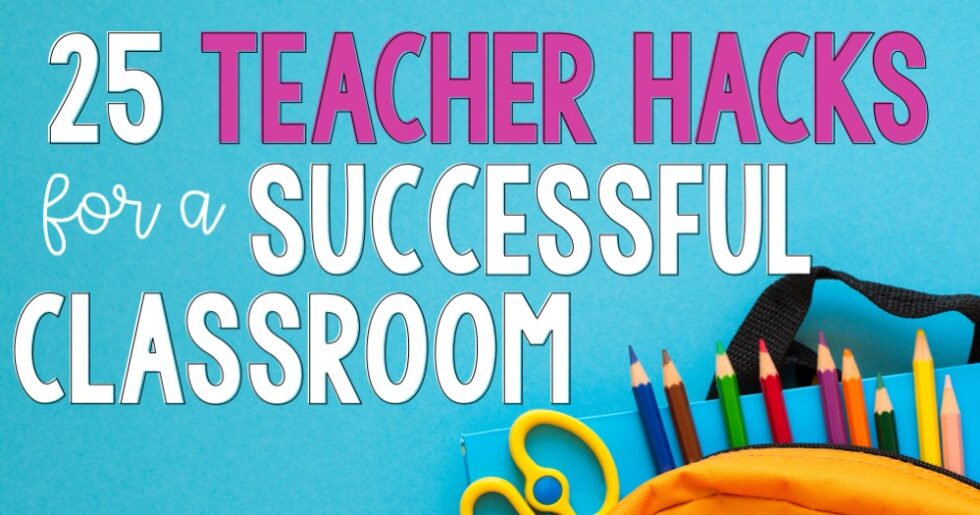 25 Teacher Hacks for a Successful Classroom - Lucky Little Learners