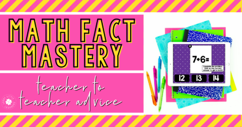 Math Fact Mastery: Teacher to Teacher Advice - Lucky Little Learners