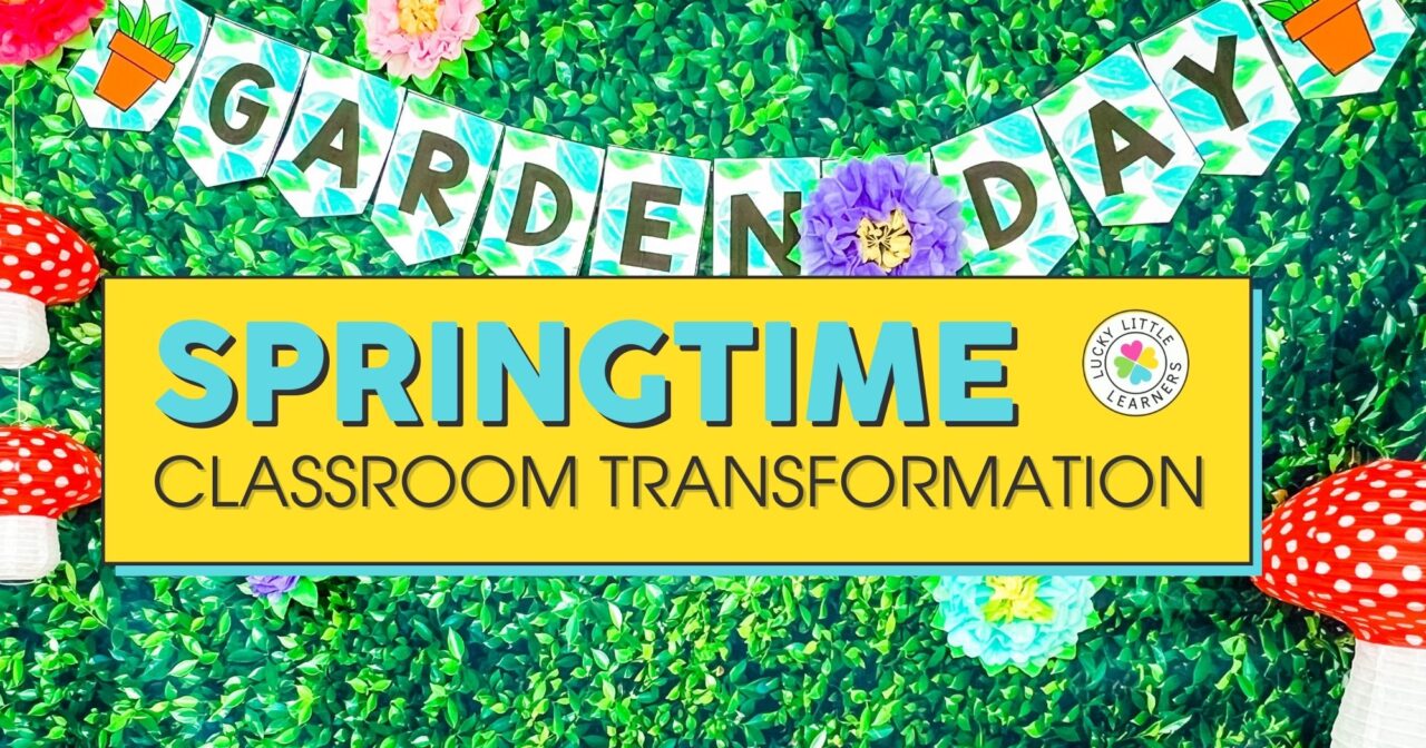Springtime Classroom Transformation - Lucky Little Learners