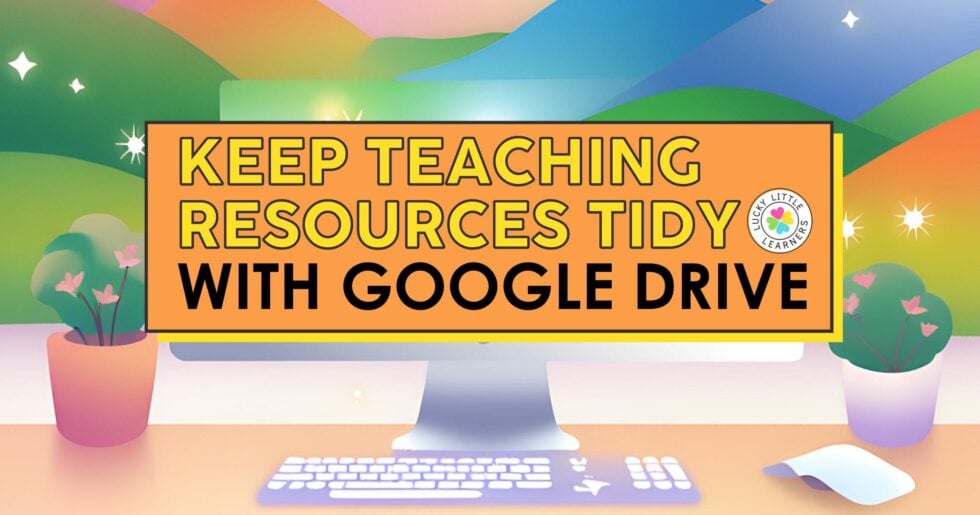 Keep Teaching Resources Tidy with Google Drive - Lucky Little Learners